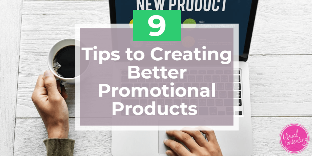 9 Tips to Creating Better Promotional Products - Visual Contenting